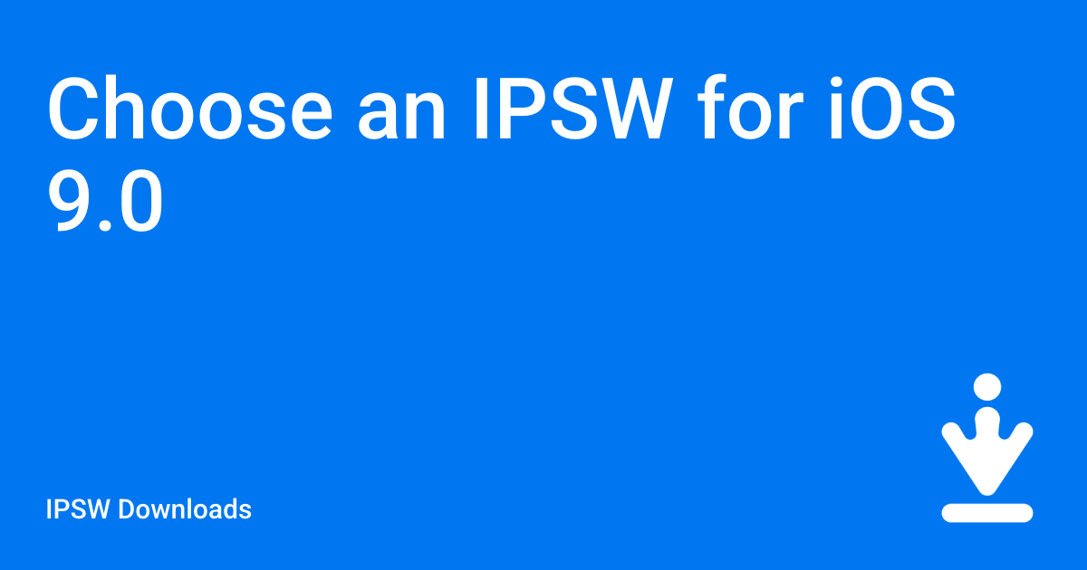 Choose an IPSW for iOS 9.0 / IPSW Downloads