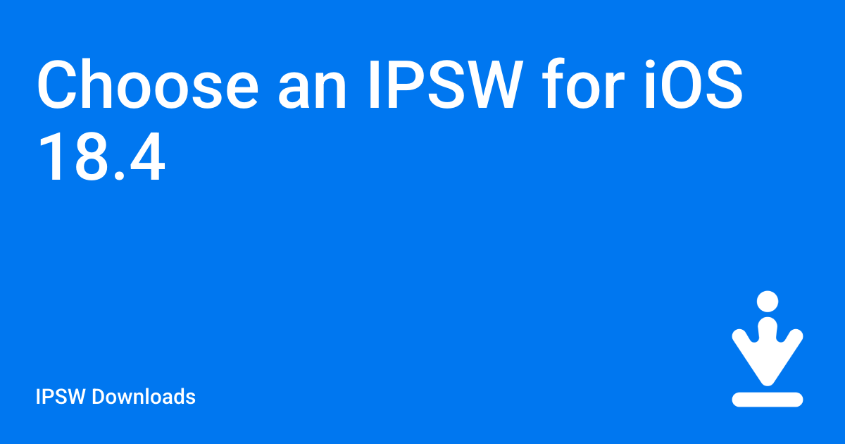 Choose an IPSW for iOS 18.4 / IPSW Downloads