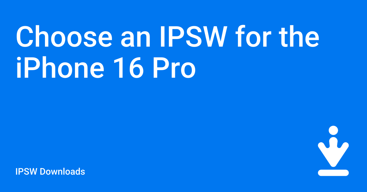 Choose an IPSW for the iPhone 16 Pro / IPSW Downloads