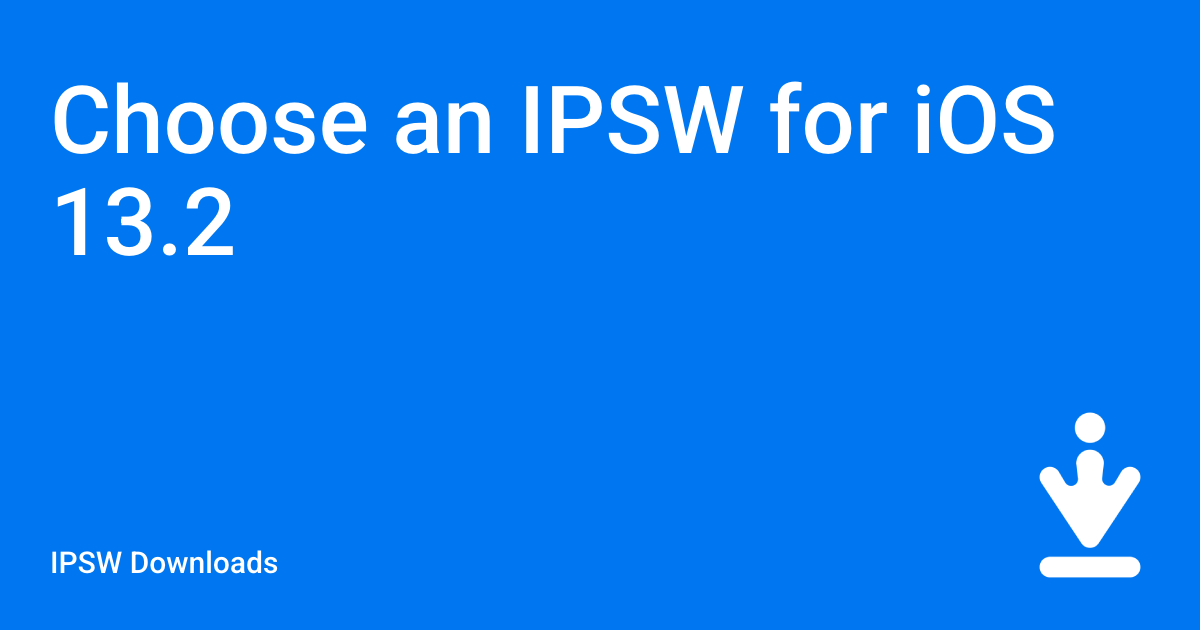 Choose an IPSW for iOS 13.2 / IPSW Downloads