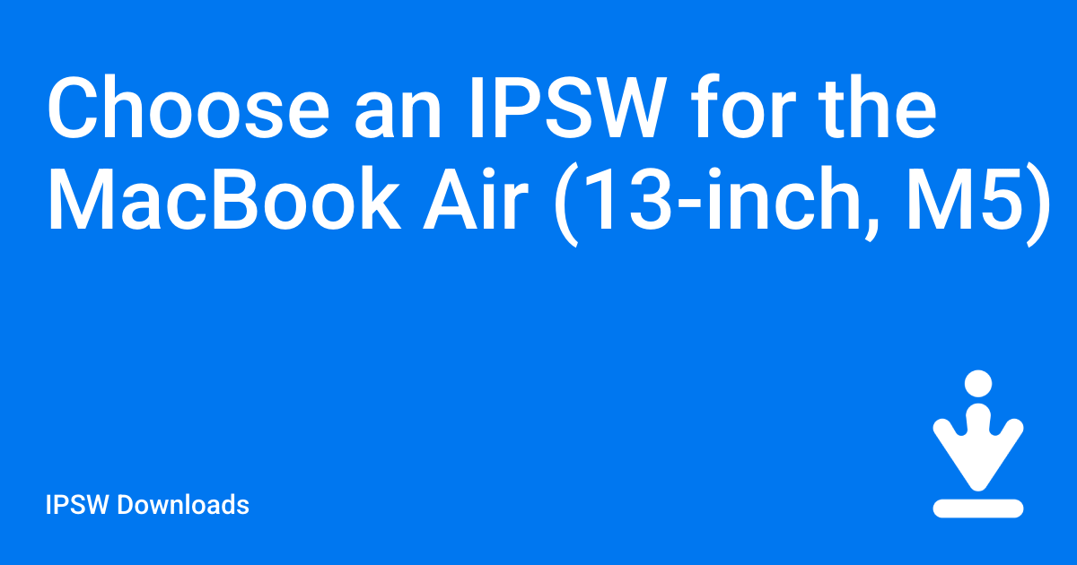 Choose an IPSW for the MacBook Air (13-inch, M5) / IPSW Downloads