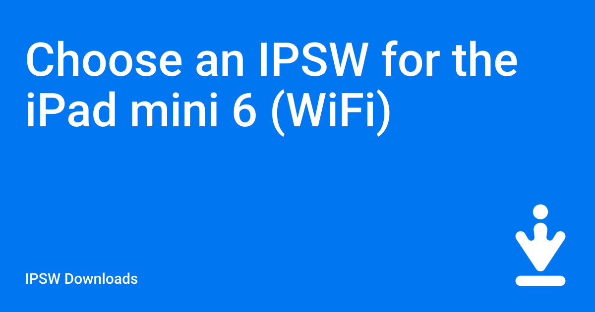 Choose an IPSW for the iPad mini 6 (WiFi) / IPSW Downloads
