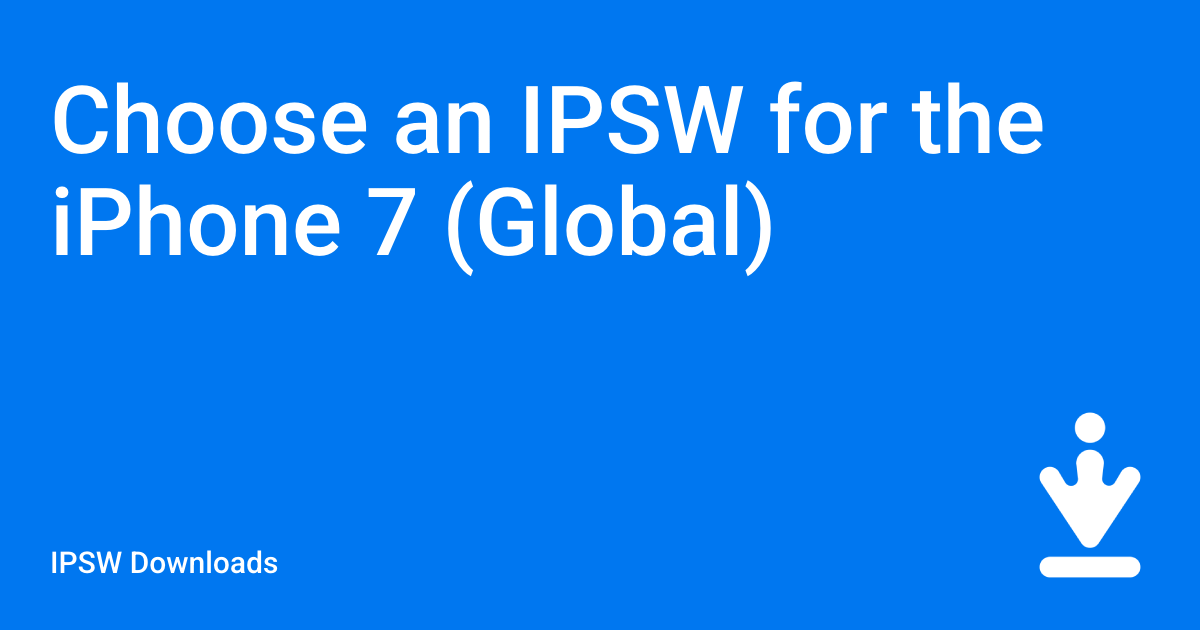 Choose an IPSW for the iPhone 7 (Global) / IPSW Downloads