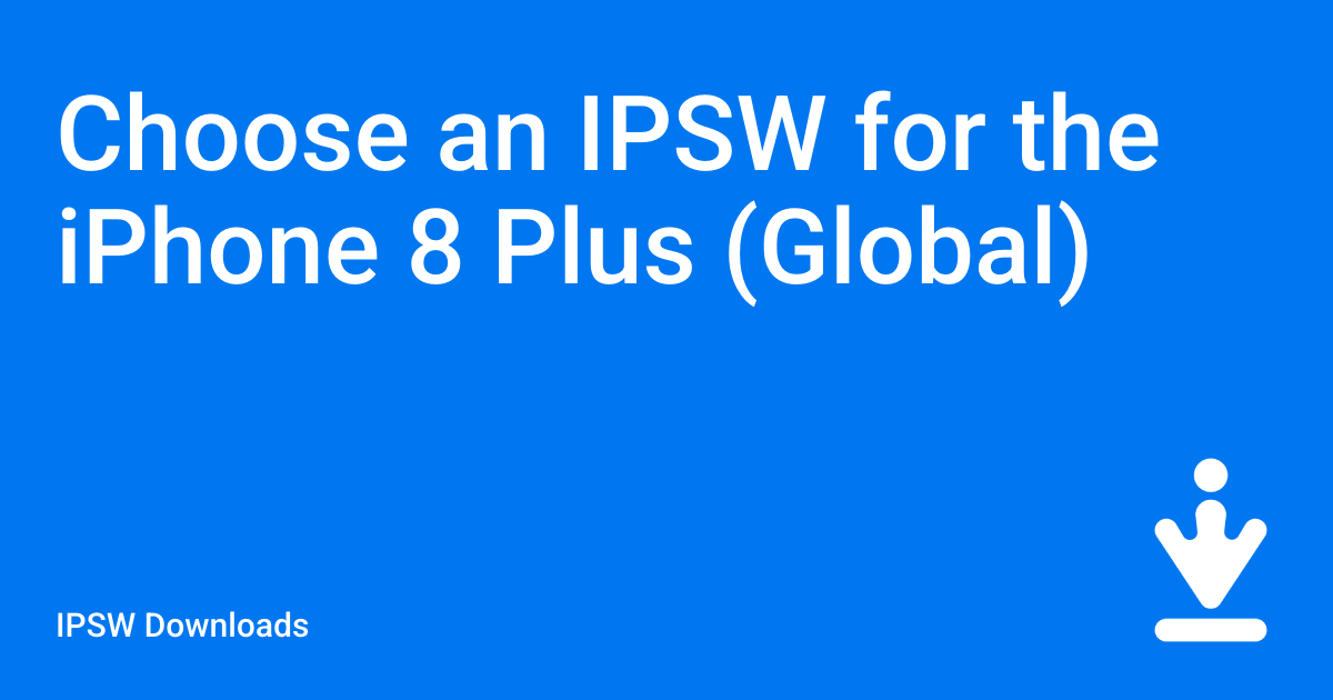 Choose an IPSW for the iPhone 8 Plus (Global) / IPSW Downloads
