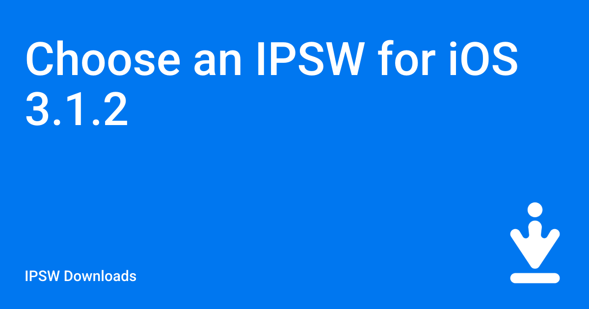 Choose an IPSW for iOS 3.1.2 / IPSW Downloads
