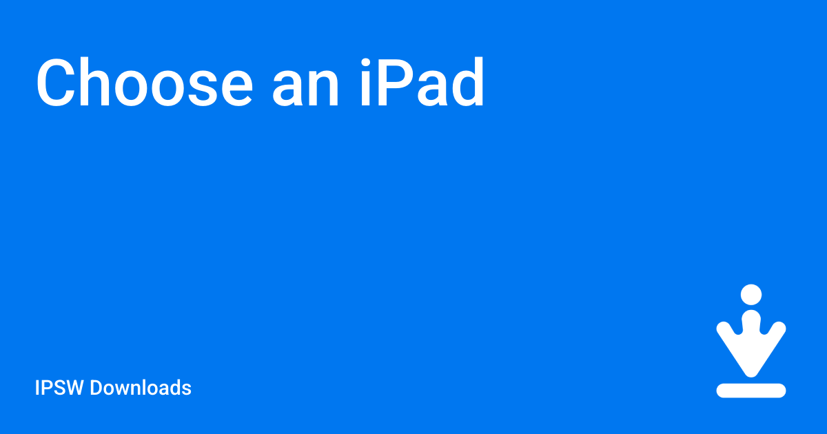 Choose an iPad / IPSW Downloads