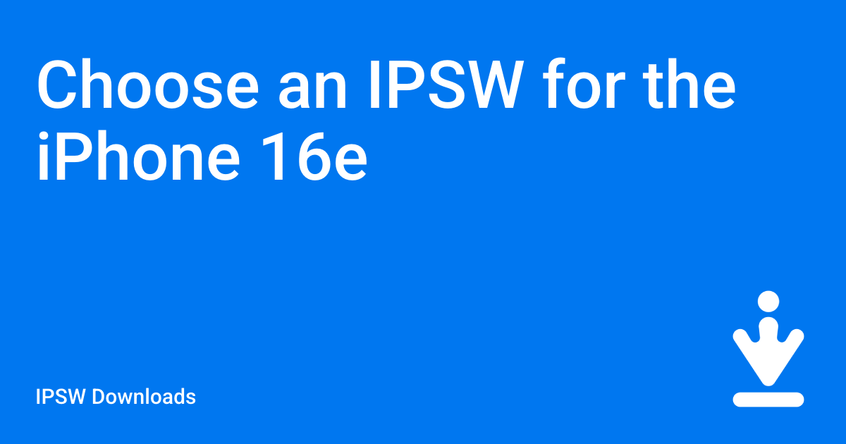 Choose an IPSW for the iPhone 16e / IPSW Downloads