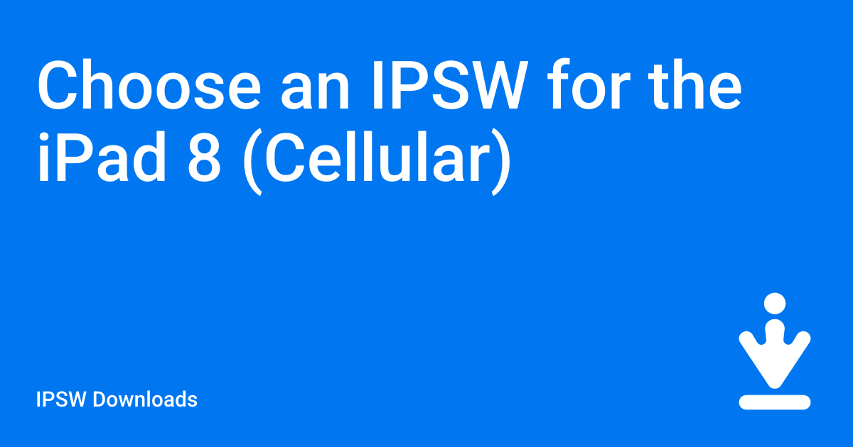 Choose an IPSW for the iPad 8 (Cellular) / IPSW Downloads
