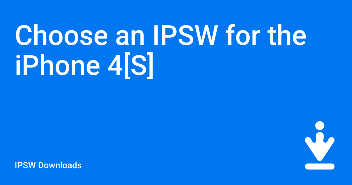 Choose an IPSW for the iPhone 4[S] / IPSW Downloads