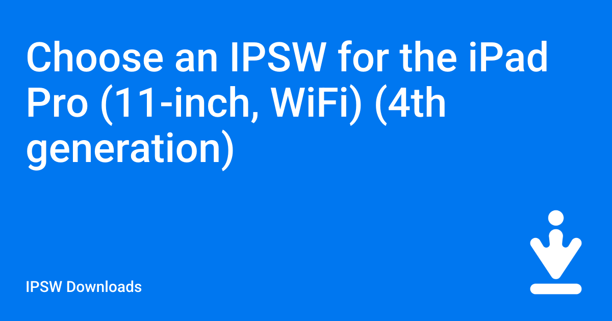 Choose an IPSW for the iPad Pro (11-inch, WiFi) (4th generation) / IPSW Downloads