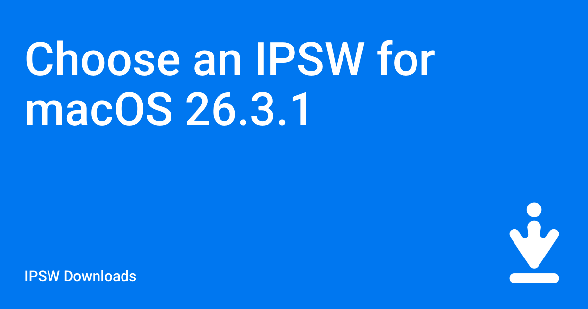 Choose an IPSW for macOS 26.3.1 / IPSW Downloads