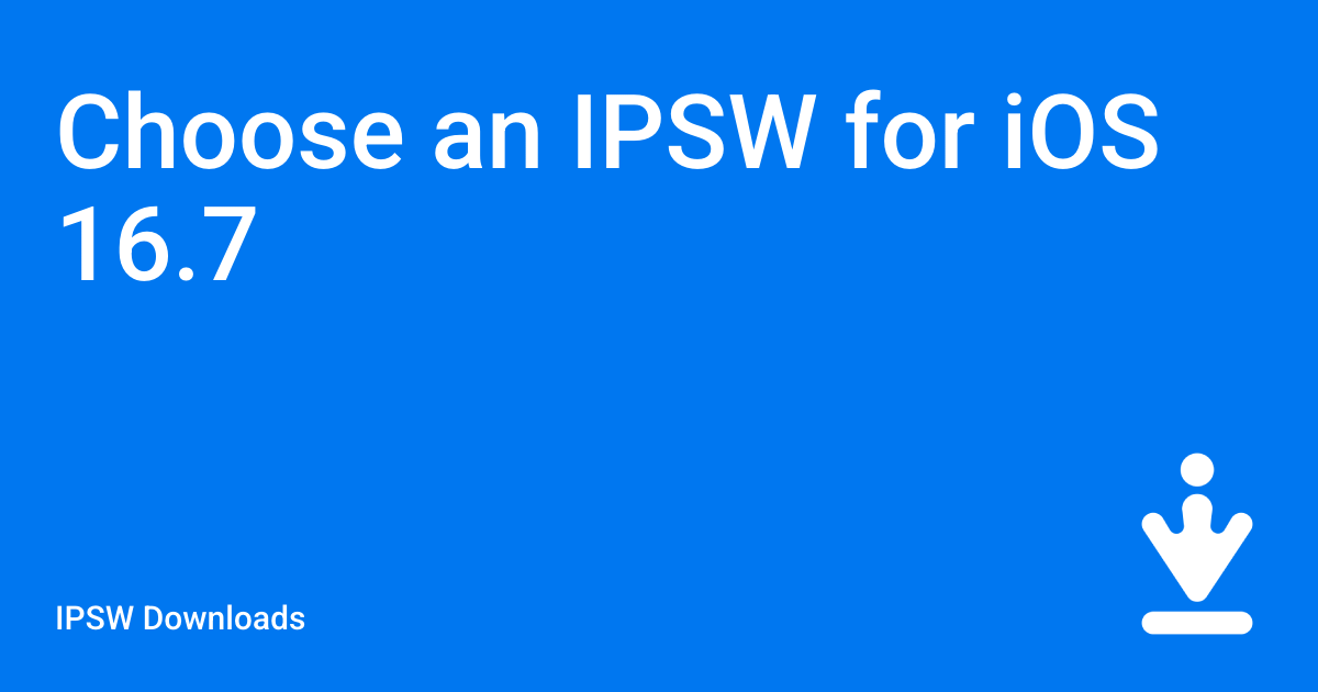 Choose an IPSW for iOS 16.7 / IPSW Downloads