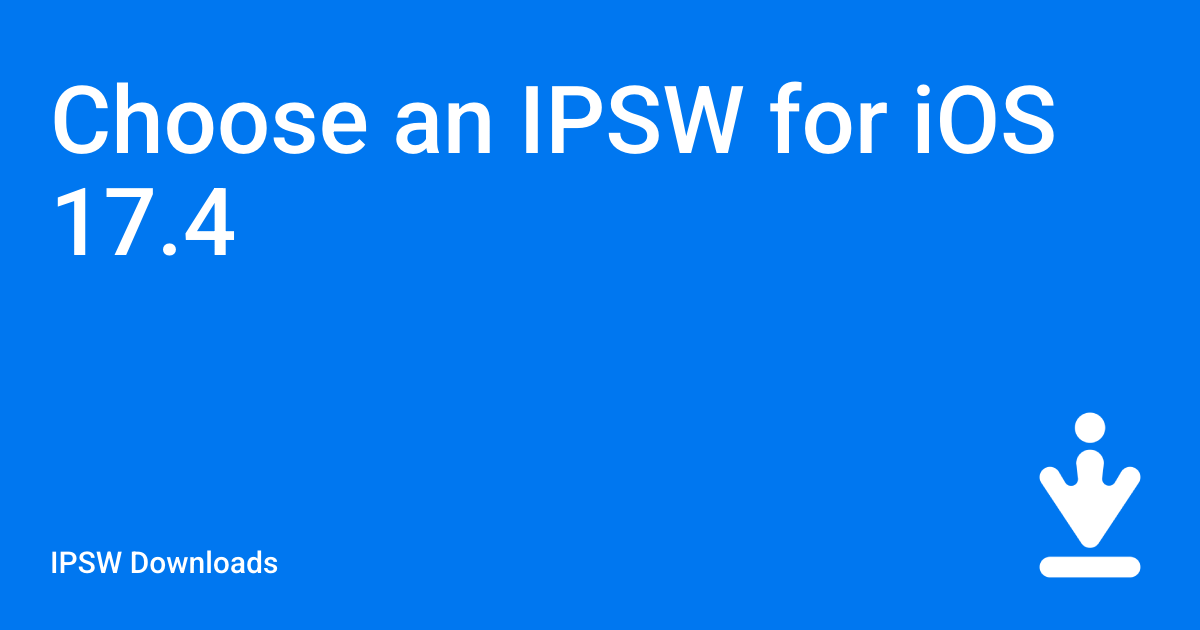 Choose an IPSW for iOS 17.4 / IPSW Downloads