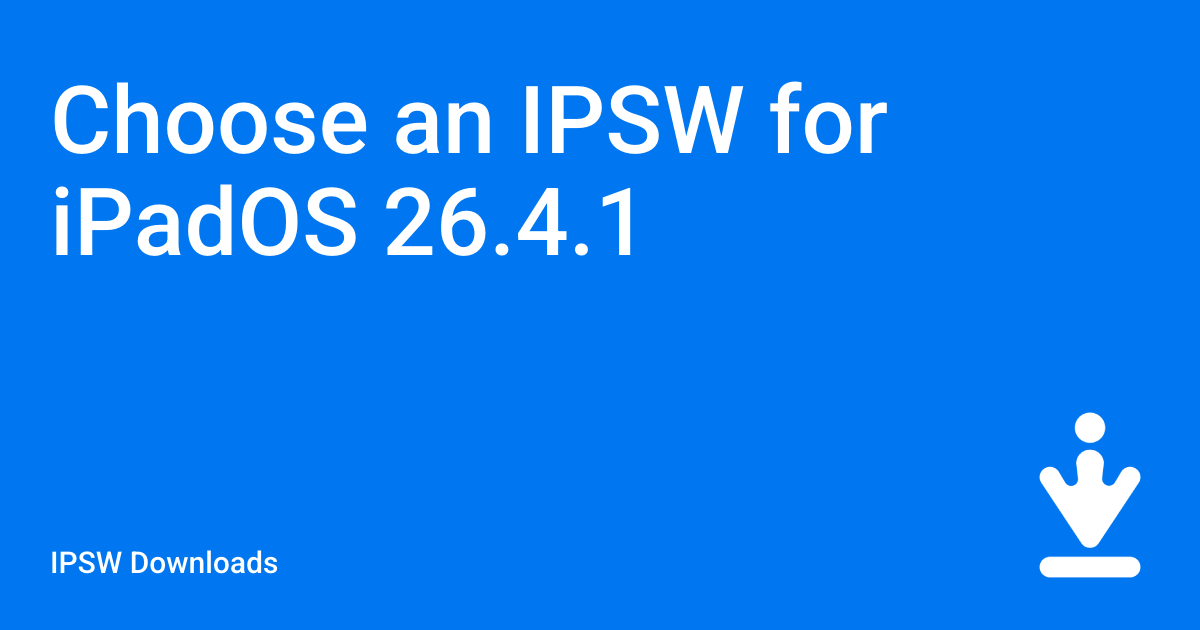 Choose an IPSW for iPadOS 26.4.1 / IPSW Downloads