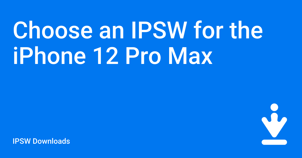 Choose an IPSW for the iPhone 12 Pro Max / IPSW Downloads