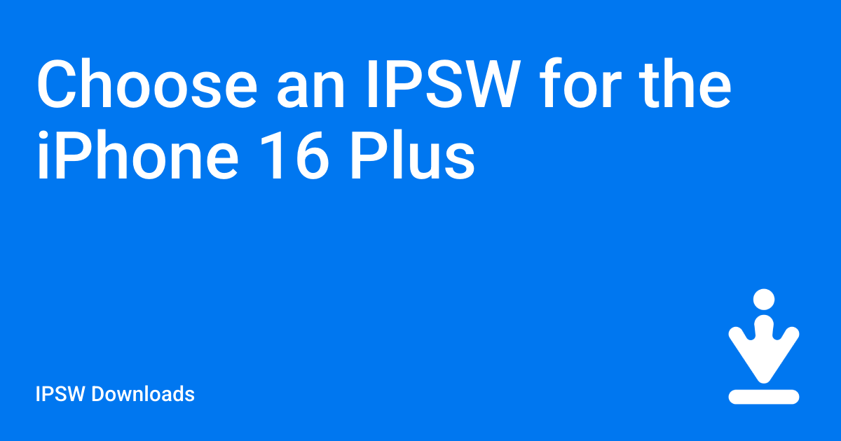 Choose an IPSW for the iPhone 16 Plus / IPSW Downloads