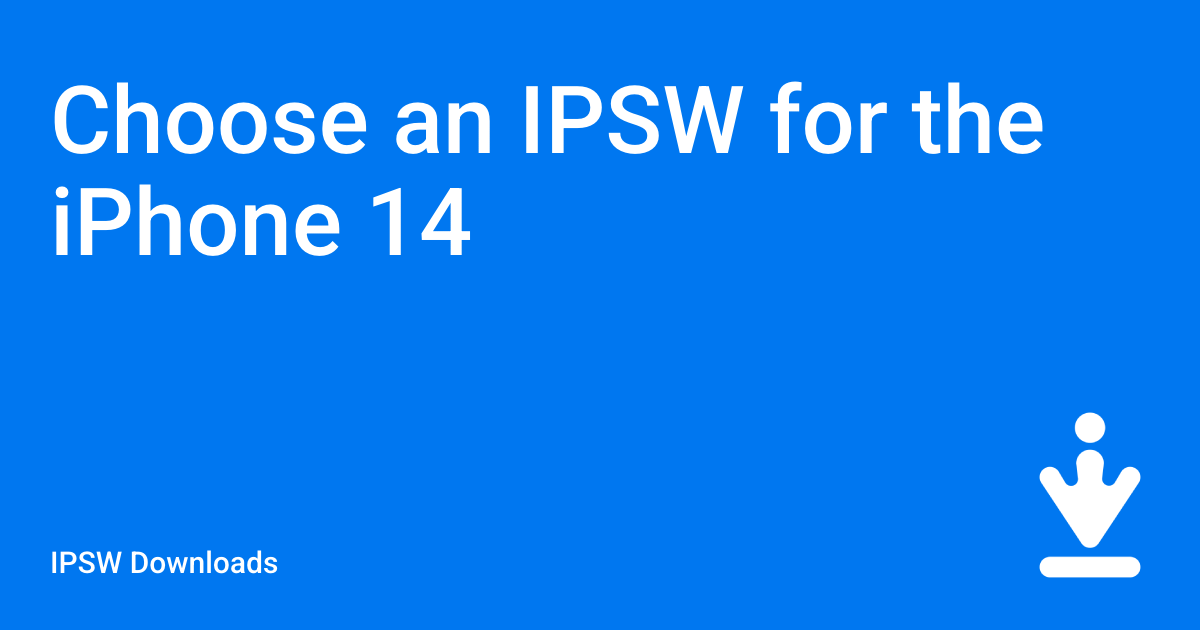 Choose an IPSW for the iPhone 14 / IPSW Downloads