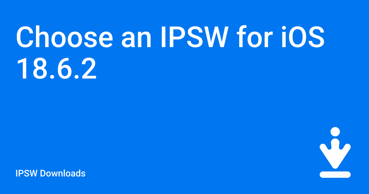 Choose an IPSW for iOS 18.6.2 / IPSW Downloads