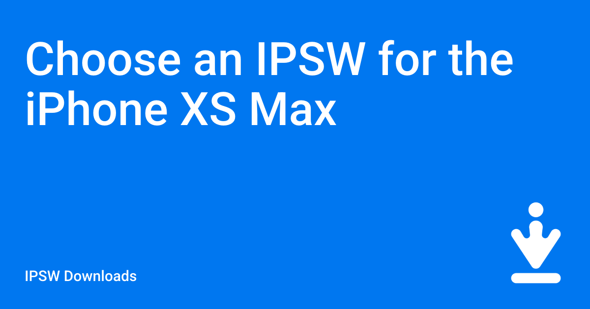 Choose an IPSW for the iPhone XS Max / IPSW Downloads